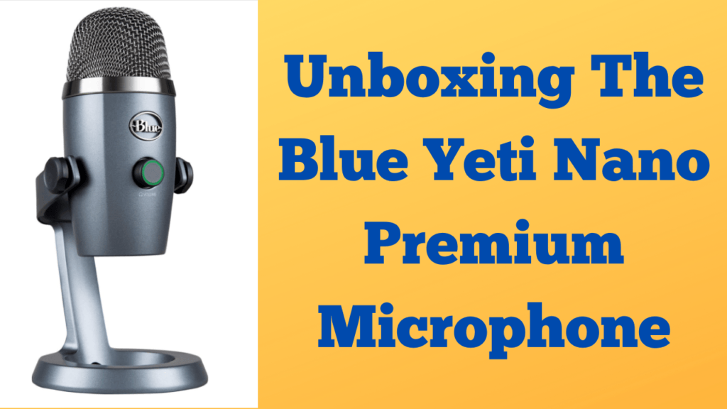 Unboxing The Blue Yeti Nano Premium Microphone